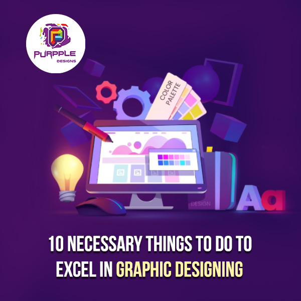 10 Necessary Things To Do To Excel In Graphic Designing